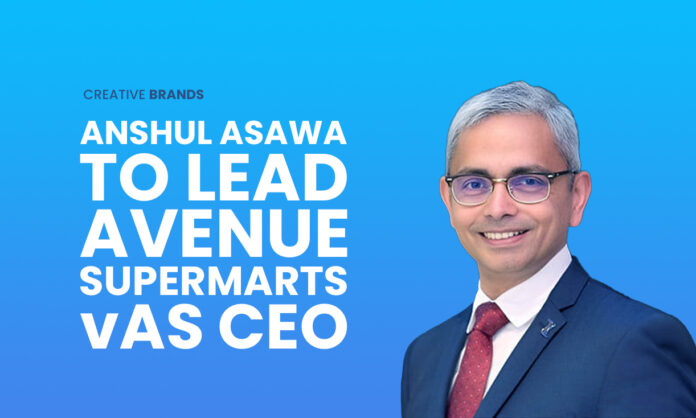 ANSHUL ASAWA TO LEAD AVENUE SUPERMARTS AS CEO | Creative Brands
