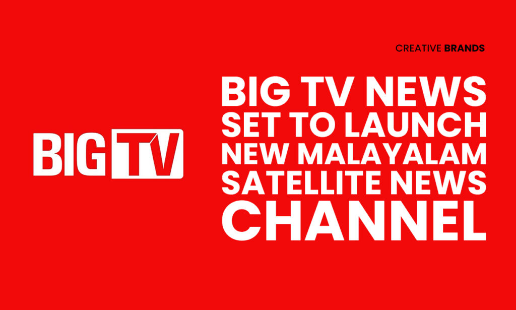 BIG TV NEWS SET TO LAUNCH NEW MALAYALAM SATELLITE NEWS CHANNEL ...