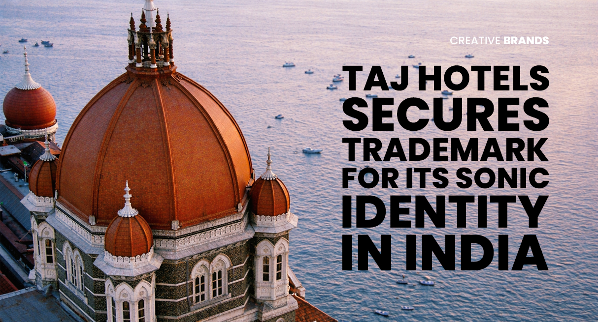 TAJ HOTELS SECURES TRADEMARK FOR ITS SONIC IDENTITY IN INDIA | Creative ...