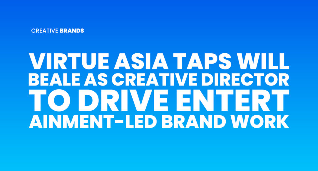 VIRTUE ASIA TAPS WILL BEALE AS CREATIVE DIRECTOR TO DRIVE ENTERTAINMENT ...